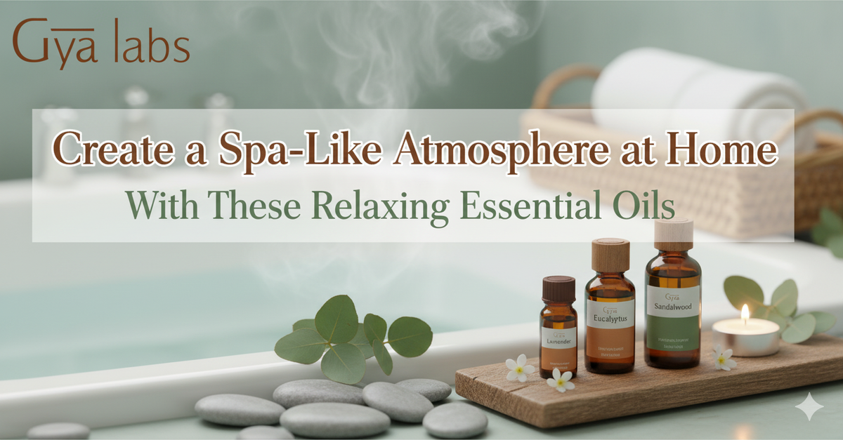 Create a Spa-Like Atmosphere at Home | Relaxing Essential Oils – Gya Labs