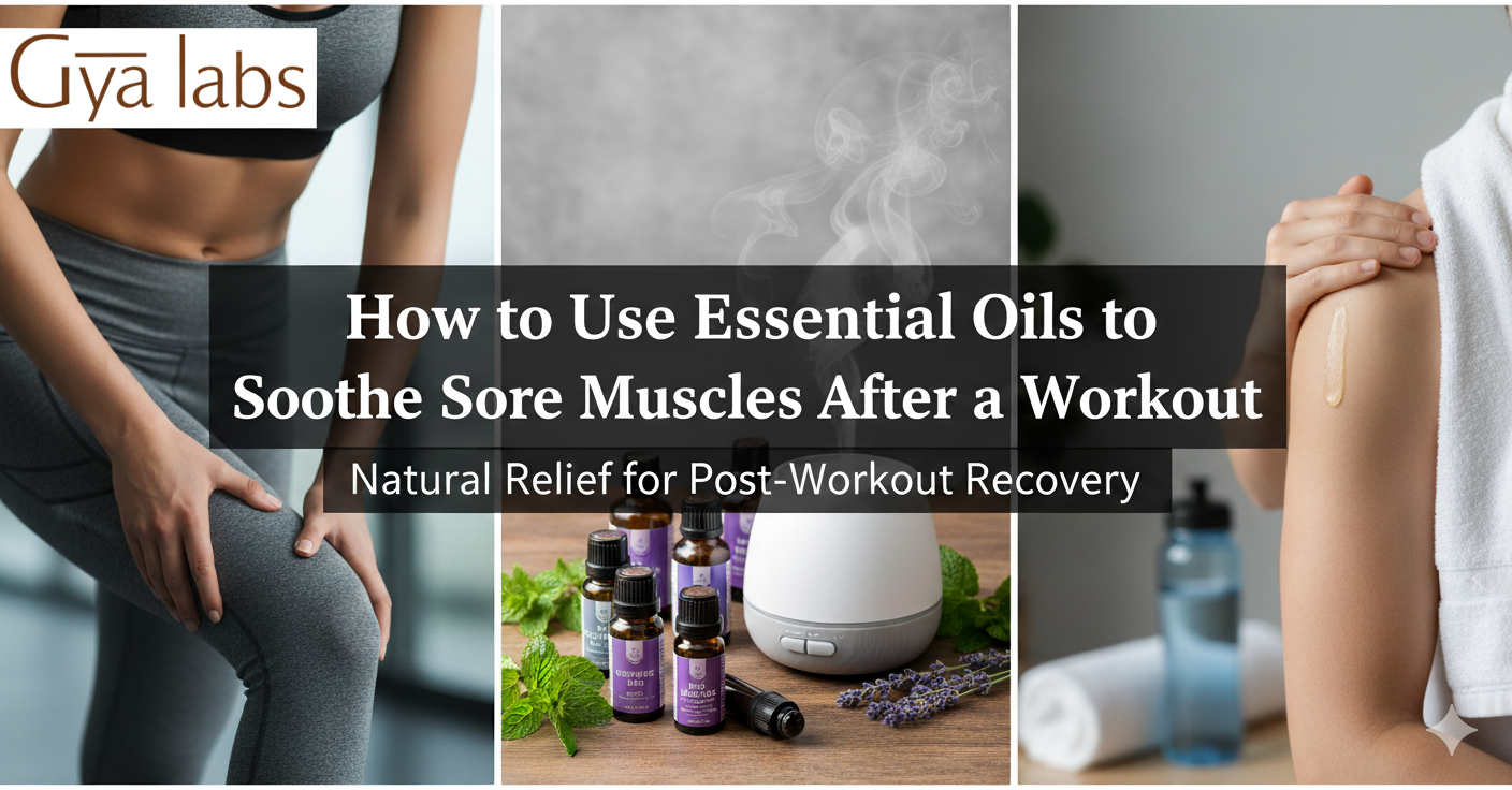 Soothe Sore Muscles with Essential Oils After Workout | Gya Labs